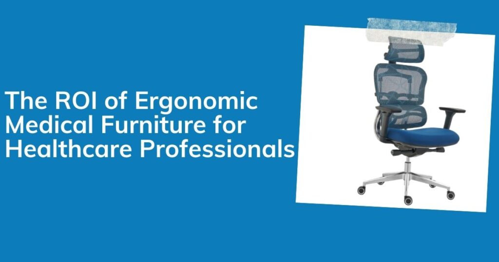 ROI of Ergonomic Medical Furniture for Healthcare Professionals