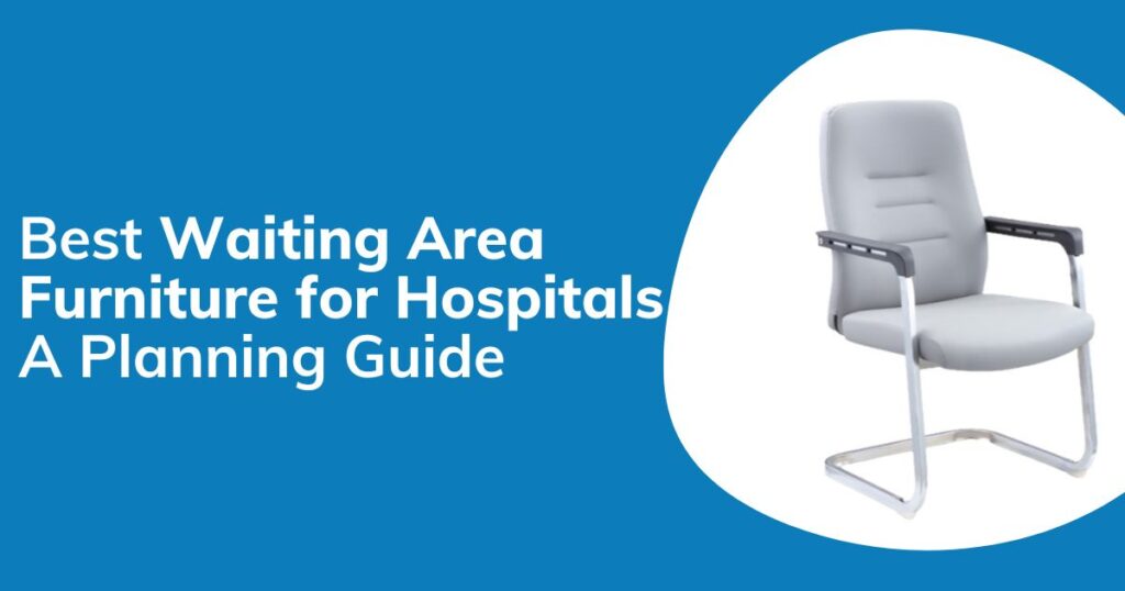 Best Waiting Area Furniture for Hospitals: A Planning Guide