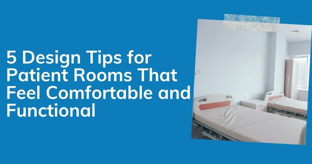 5 Design Tips for Patient Rooms That Feel Comfortable